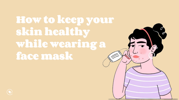 How To Keep Your Skin Healthy While Wearing a Face Mask - Ecosophist